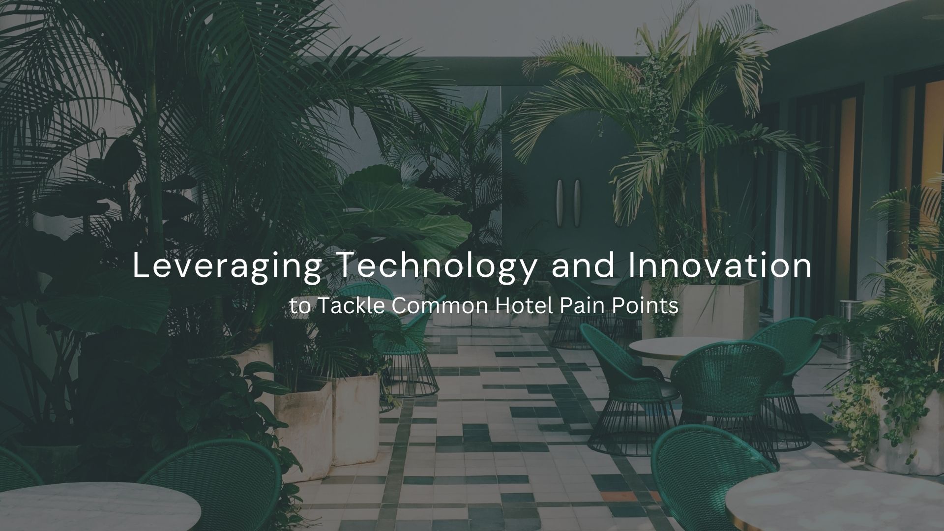 Leveraging Technology and Innovation to Tackle Common Hotel Pain Points ...